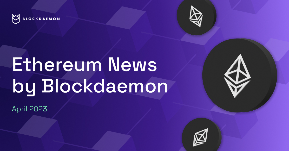 Ethereum News by Blockdaemon - April 2023 — Blockdaemon Blog